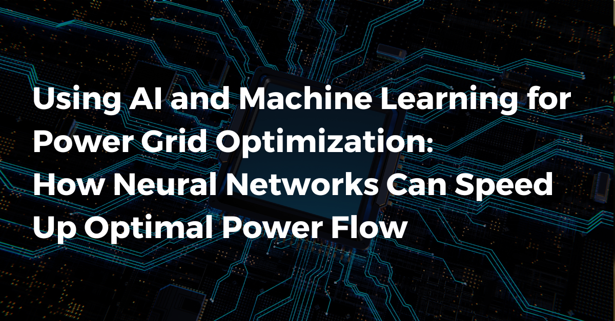 Using AI and Machine Learning for Power Grid Optimization: How Neural Networks Can Speed Up ...